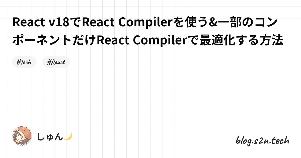 React v18でReact Compilerを使う&一部のコンポーネントだけReact Compilerで最適化する方法 - blog.s2n.tech